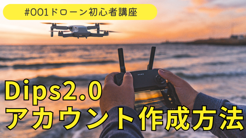 DIPS2.0のアカウントを開設する方法【6ステップでOK】｜ドローンのことならトライフ行政書士へ